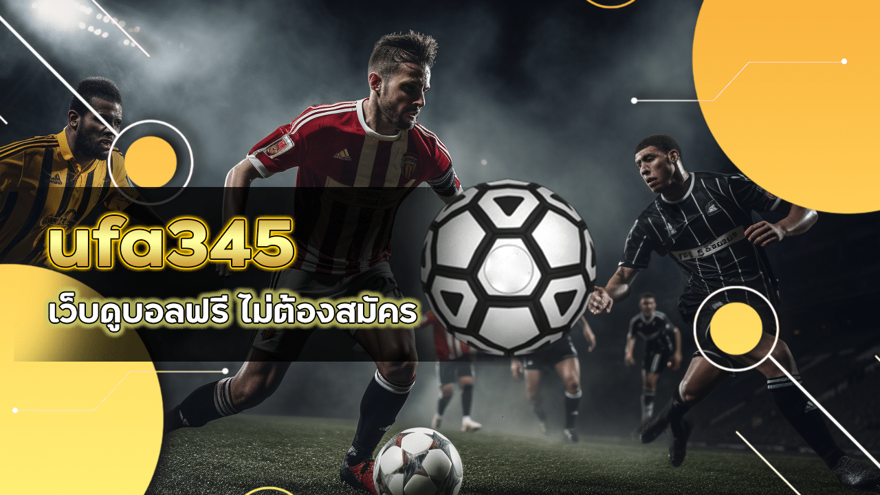 ufa345 เว็บดูบอลฟรี ไม่ต้องสมัครก็ดูถ่ายทอดสดได้เลยจริงไหม?